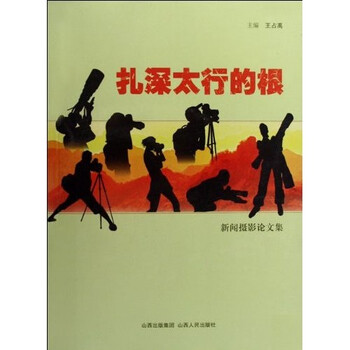 扎深太行的根:新闻摄影论文集9787203064800山西人民