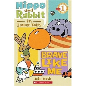 Scholastic Reader Level 1: Hippo & Rabbit in Brave Like Me (3 More Tales)像我一样勇敢（河马与小兔的三个小故事） 进口故事书