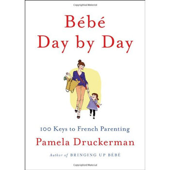 Bébé Day By Day: 100 Keys to French Parenting