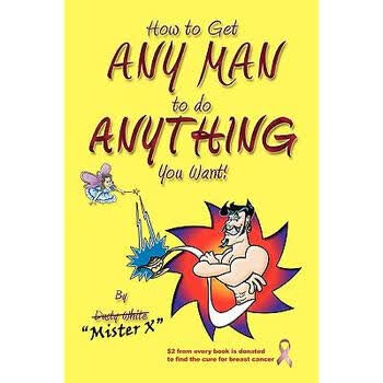 How to Get ANY MAN to do ANYTHING You Want!:...