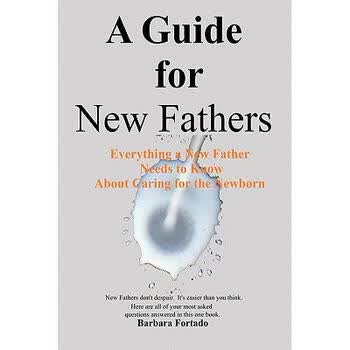 A Guide for New Fathers: Everything a new fa...