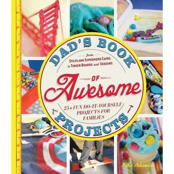 Dad's Book of Awesome Projects: From Stilts ...