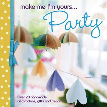 Make Me I'm Yours... Party: Over 20 Handmade...