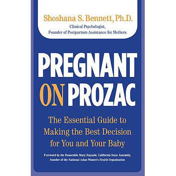 Pregnant on Prozac: The Essential Guide to M...