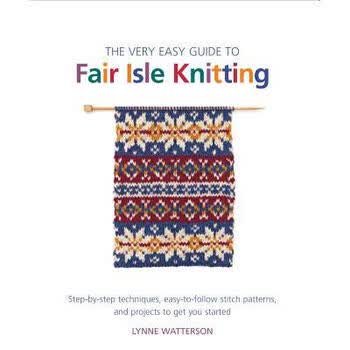 The Very Easy Guide to Fair Isle Knitting: S...