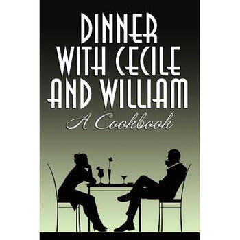 Dinner with Cecile and William: A Cookbook