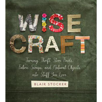 Wise Craft: Turning Thrift Store Finds, Fabr...