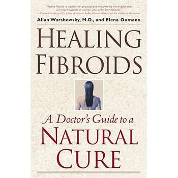 Healing Fibroids: A Doctor's Guide to a Natu...