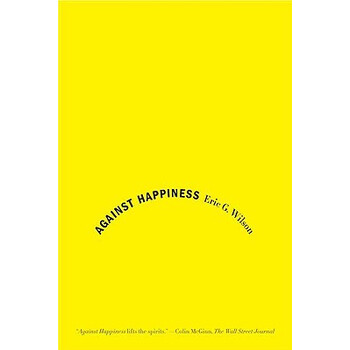 【】Against Happiness: In Praise of