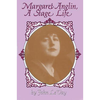 【】Margaret Anglin: A Stage Life