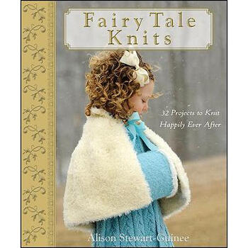 Fairy Tale Knits: 32 Projects to Knit Happil...