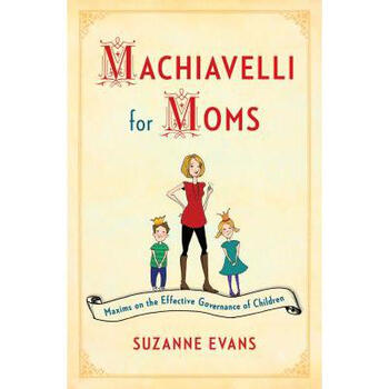 Machiavelli for Moms: Maxims on the Effectiv...