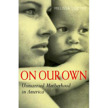 On Our Own: Unmarried Motherhood in America