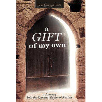 A Gift of My Own: A Journey Into the Spiritu...