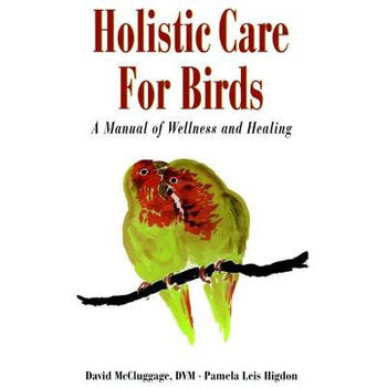 Holistic Care for Birds: A Manual of Wellnes...