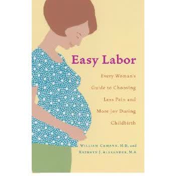 Easy Labor: Every Woman's Guide to Choosing ...
