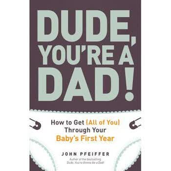 Dude, You're a Dad! : How to Get (All of You...