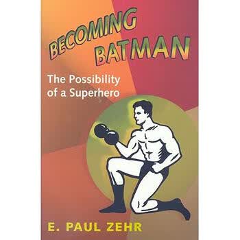 Becoming Batman: The Possibility of a Superhero