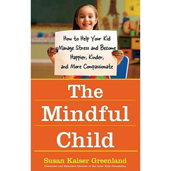 The Mindful Child: How to Help Your Kid Mana...