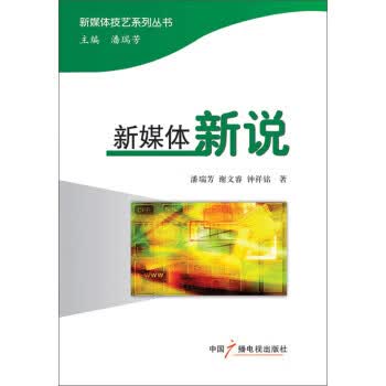 新媒体新说 潘瑞芳,谢文睿,钟祥铭 中国广播电视出版社