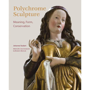 Polychrome Sculpture: Meaning, Form, Conserv...