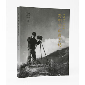 孙明经西康手记 孙建秋孙建和 中国民族摄影艺术出版社 9787512208322