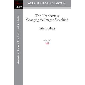 The Neandertals: Changing the Image of Mankind