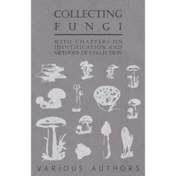 Collecting Fungi - With Chapters on Identifi...