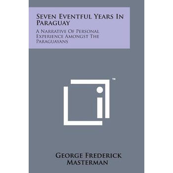 Seven Eventful Years in Paraguay: A Narrative o