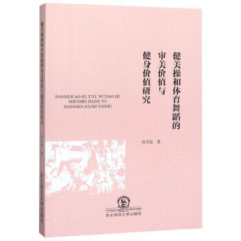 健美操和体育舞蹈的审美价值与健身价值研究 东北师范大学出版社 9787568166225 符雪姣