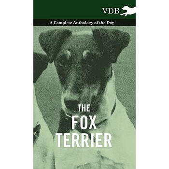 The Fox Terrier - A Complete Anthology of the Do