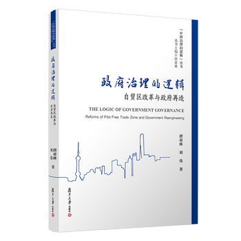 政府治理的逻辑：自贸区改革与政府再造 唐亚林刘伟著（中国治理的逻辑丛书）复旦大学出版社