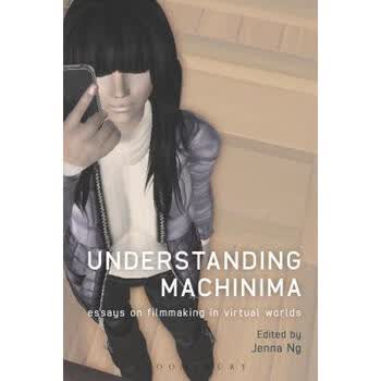 Understanding Machinima: Essays on Filmmaking in