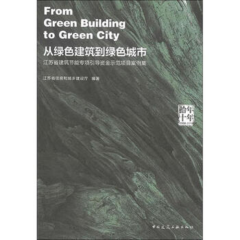 拾年十年 从绿色建筑到绿色城市:江苏省建筑节能专项引导资金示范项目案例集:2008-