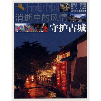 消逝中的风情守护古城-行走中国 王清华 上海文艺出版社总社 9787806859131 摄影 书籍