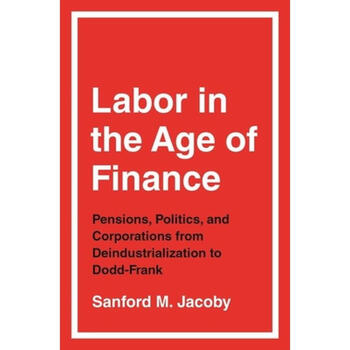 Labor in the Age of Finance: Pensions, Polit...