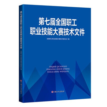 第七届全国职工职业技能大赛技术文件 全国职工职业技能大赛技术委员会 编 中国工人出版社 赛项技术文件