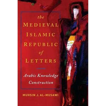 Medieval Islamic Republic of Letters, The: A...