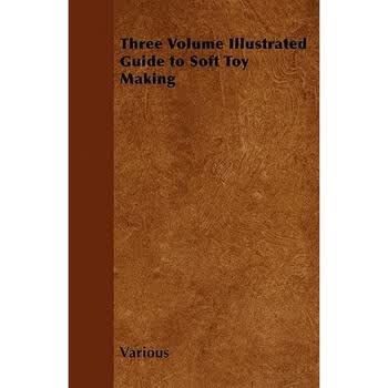 Three Volume Illustrated Guide to Soft Toy M...
