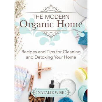 The Modern Organic Home: 100+ DIY Cleaning P...