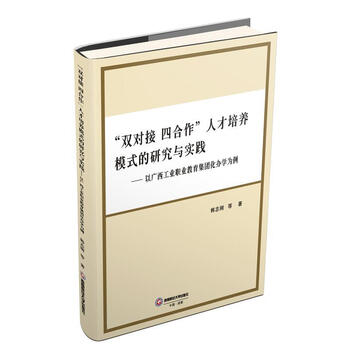 “双对接 四合作”人才培养模式的研究与实践：以广西工业职业教育集团化办学为例韩志刚等西南财经大学出版