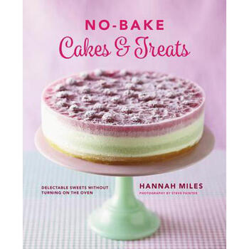 No-bake! Cakes & Treats Cookbook: Delectable...