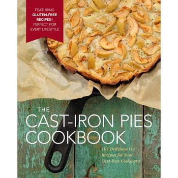 The Cast Iron Pies Cookbook: 101 Delicious P...