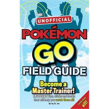 Pokemon Go the Unofficial Field Guide: T