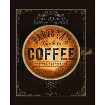 The Curious Barista's Guide to Coffee
