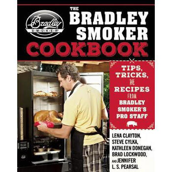 The Bradley Smoker Cookbook: Tips, Tricks, a...