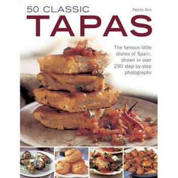 50 Classic Tapas: The Famous Little Dishes o...