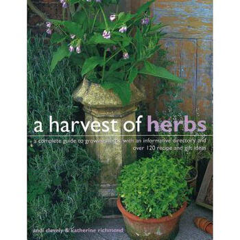 A Harvest of Herbs: A Complete Guide to Grow...