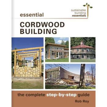 Essential Cordwood Building: The Complete St...