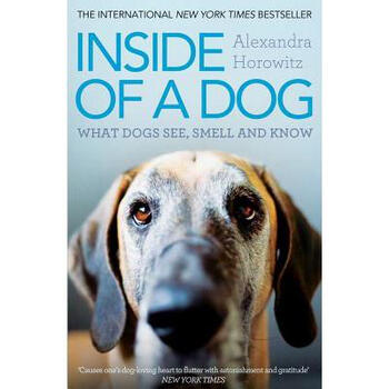 Inside of a Dog: What Dogs See, Smell, and Know